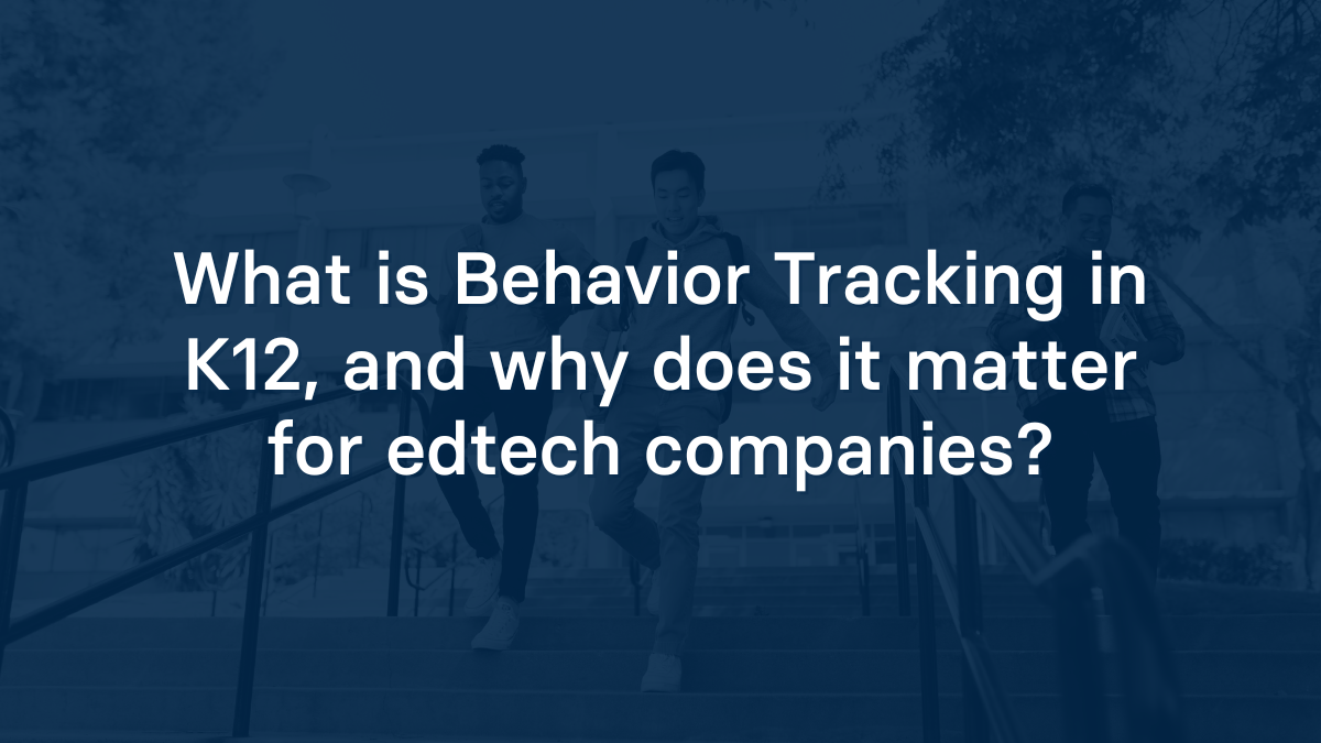 Behavior Tracking in K12, and Why it Matters for Edtech Companies